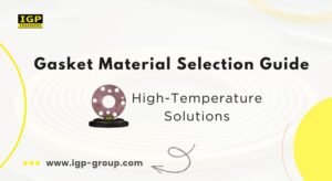 Gasket Material Selection Guide: High-Temperature Solutions - IGP